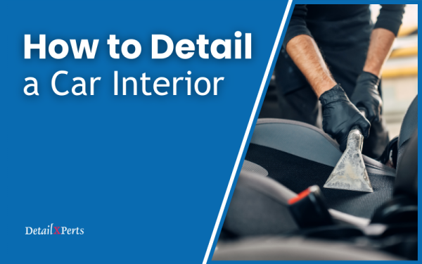 How to Detail a Car Interior: Steps and Procedures | DetailXPerts