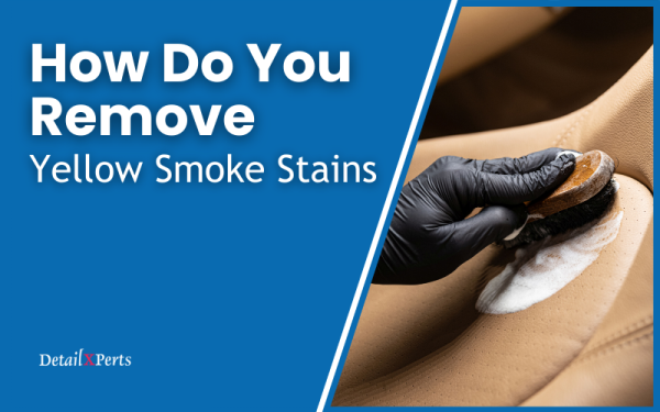 How Do You Remove Yellow Smoke Stains | DetailXPerts Blog