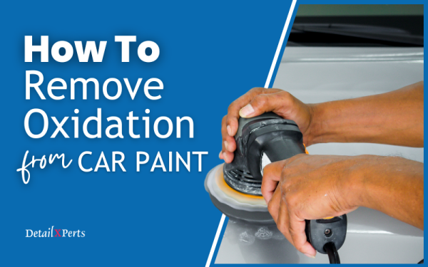 How to Remove Oxidation from Car Paint